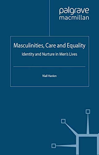 Masculinities, Care and Equality : Identity and Nurture in Men's Lives ...