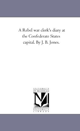 A Rebel War Clerk's Diary at the Confederate States Capital. by J. B ...
