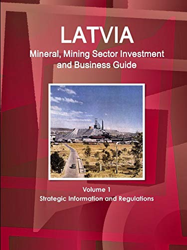 Latvia Mineral, Mining Sector Investment and Business Guide Volume 1 ...