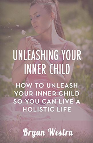 Unleashing Your Inner Child: How To Unleash Your Inner Child So You Can ...