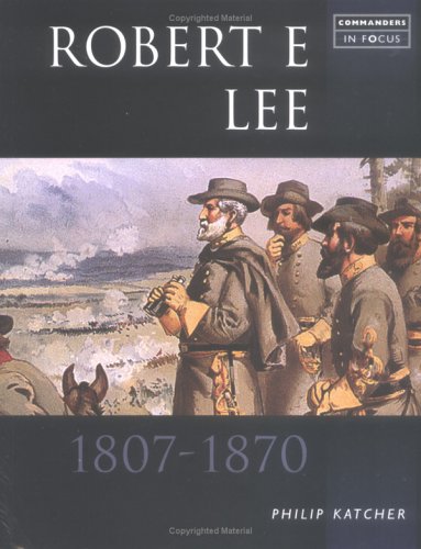 ROBERT E LEE (Commanders in Focus) By Philip Katcher 9781857533774 | eBay
